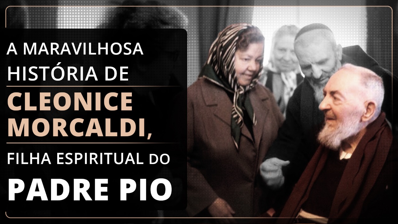 A MARAVILHOSA HISTÓRIA DE CLEONICE MORCALDI, FILHA ESPIRITUAL DO PADRE ...