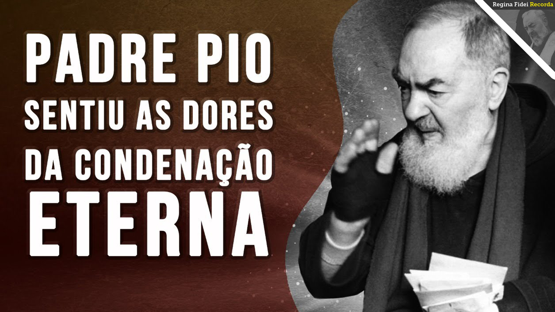 As Dores Da Condenação Eterna que sentiu o Padre Pio - Regina Fidei